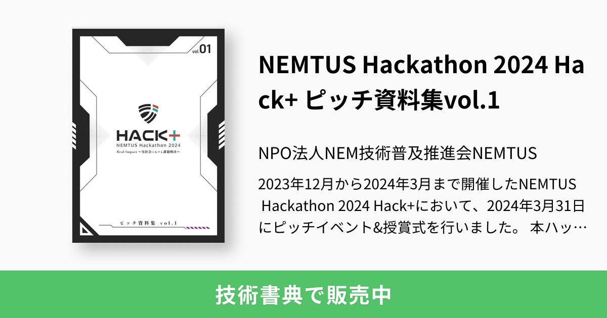 NEMTUS Hackathon 2024 Hack+ ピッチ資料集vol.1：NPO法人NEM技術普及推進会NEMTUS